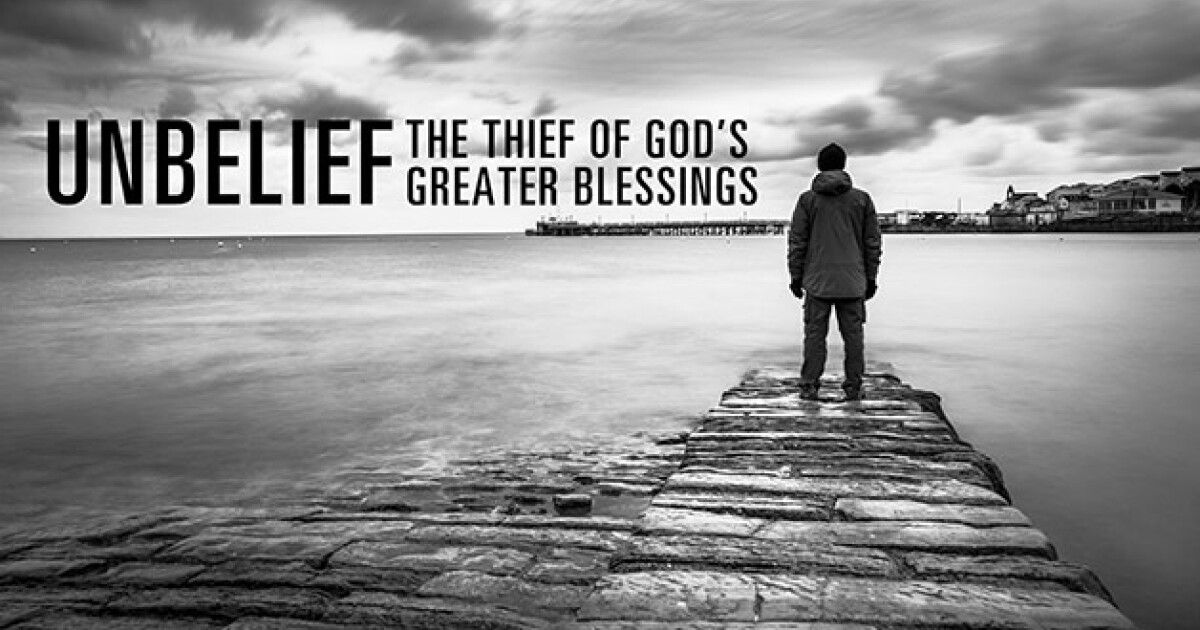 UNBELIEF: The Thief Of God’s Greater Blessings (11 AM) | Sermons ...